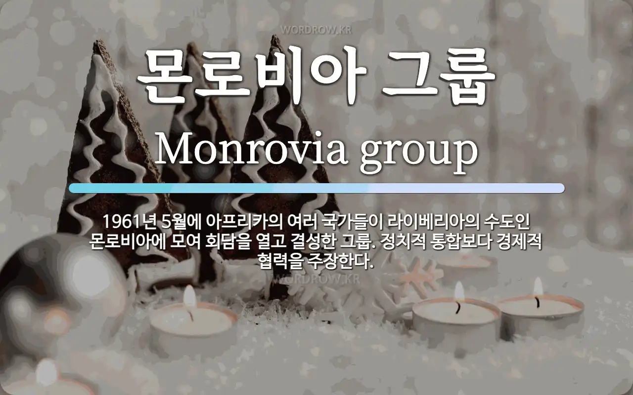 몬로비아 그룹 뜻: 1961년 5월에 아프리카의 여러 국가들이 라이베리아의 수도인 몬로비아에 모여 회담을 열고