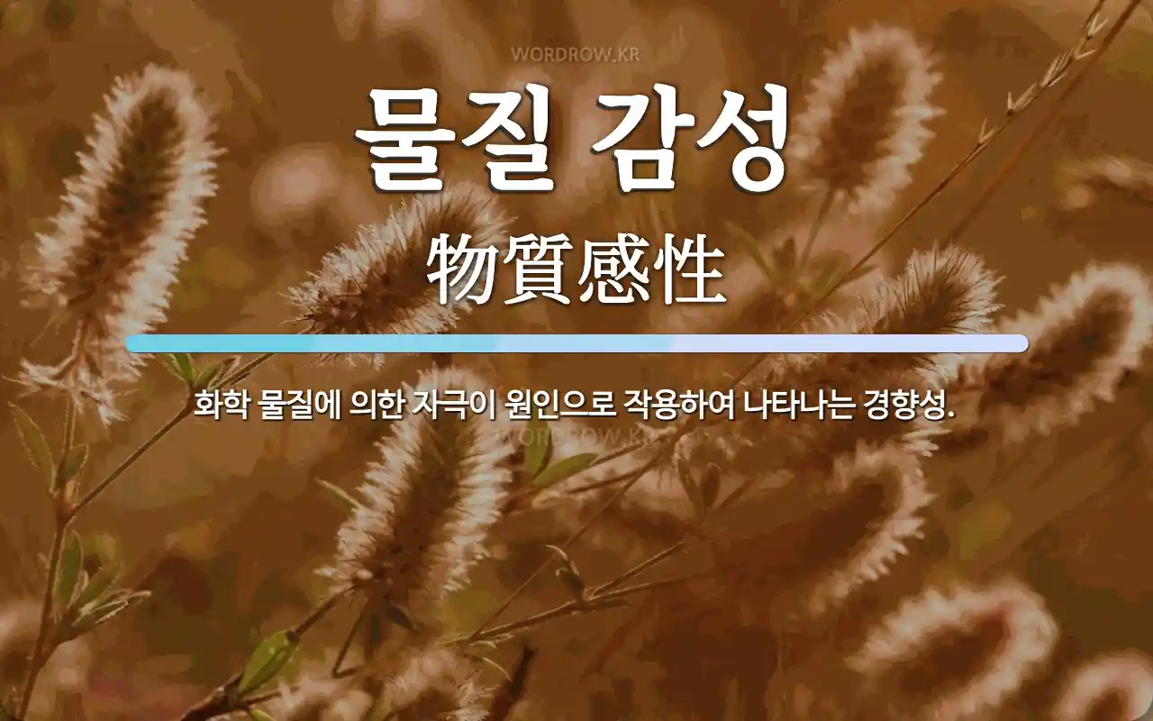 물질 감성 뜻: 화학 물질에 의한 자극이 원인으로 작용하여 나타나는 경향성.