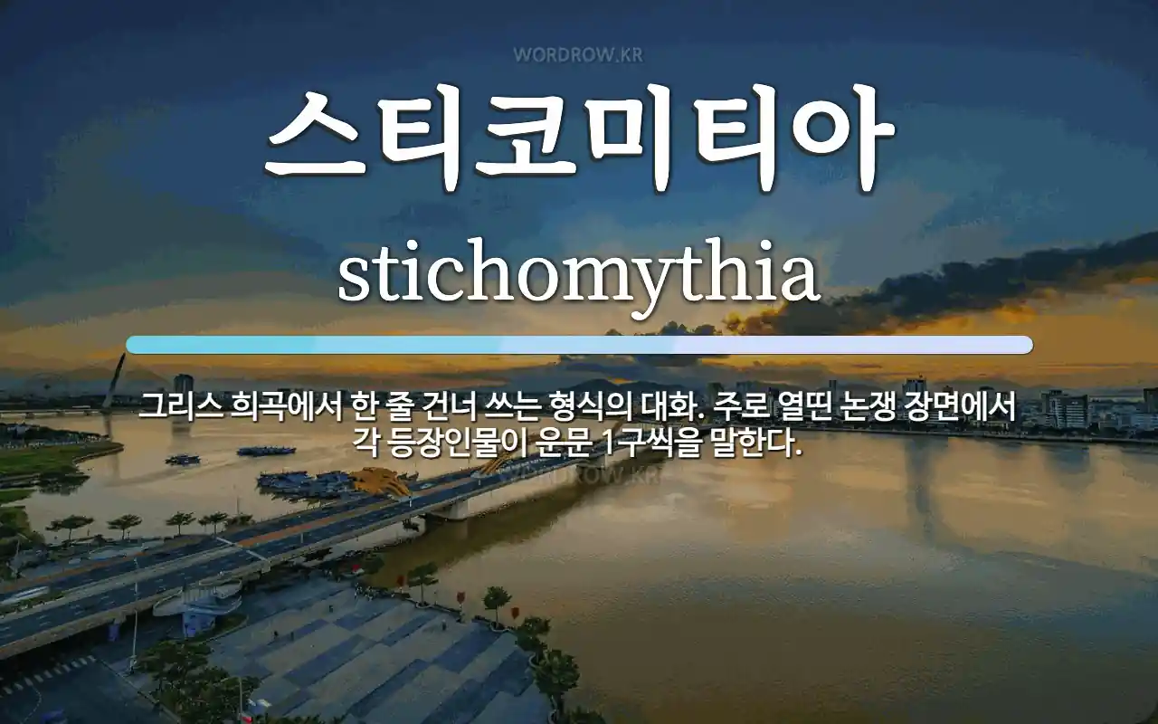 스티코미티아 뜻: 그리스 희곡에서 한 줄 건너 쓰는 형식의 대화. 주로 열띤 논쟁 장면에서 각 등장인물이 운