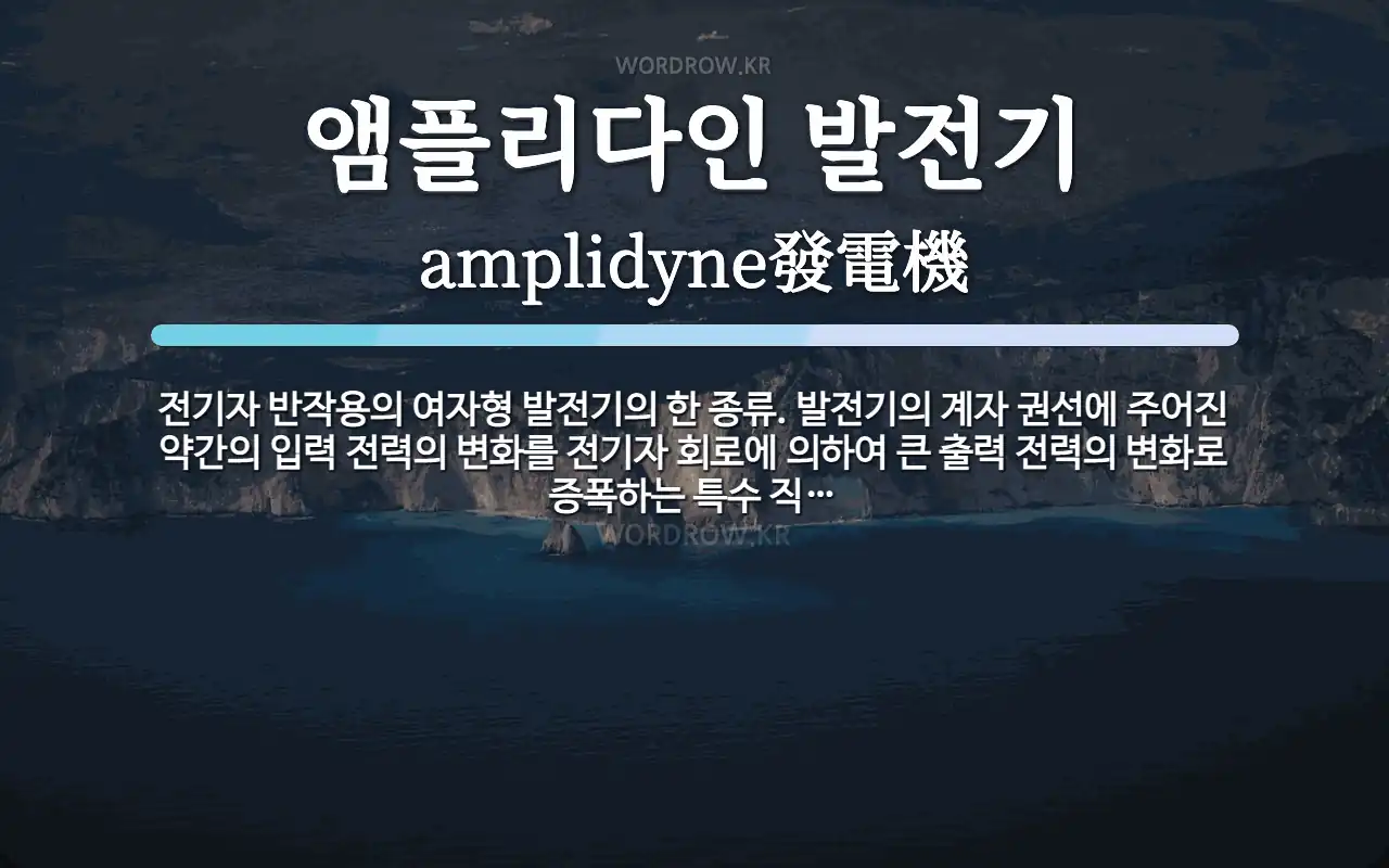앰플리다인 발전기 뜻: 전기자 반작용의 여자형 발전기의 한 종류. 발전기의 계자 권선에 주어진 약간의 입력 전력의