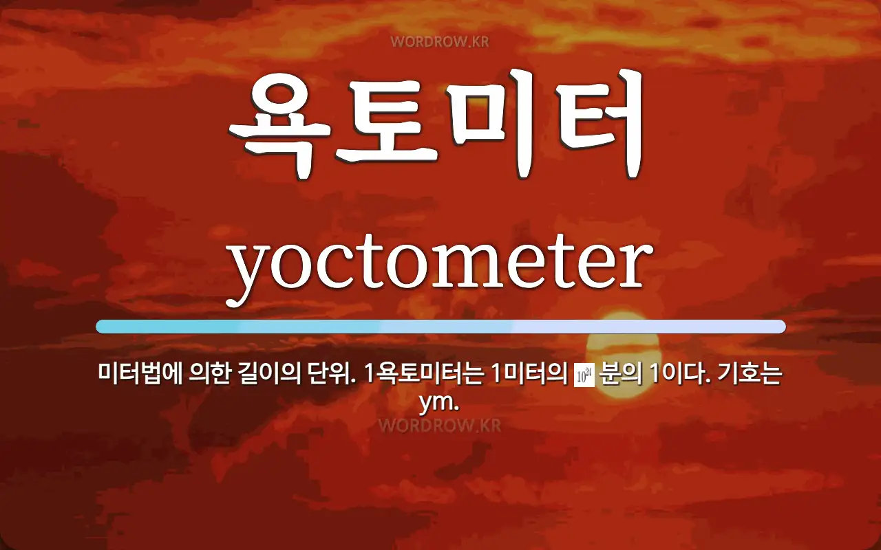 욕토미터 뜻: 미터법에 의한 길이의 단위. 1욕토미터는 1미터의