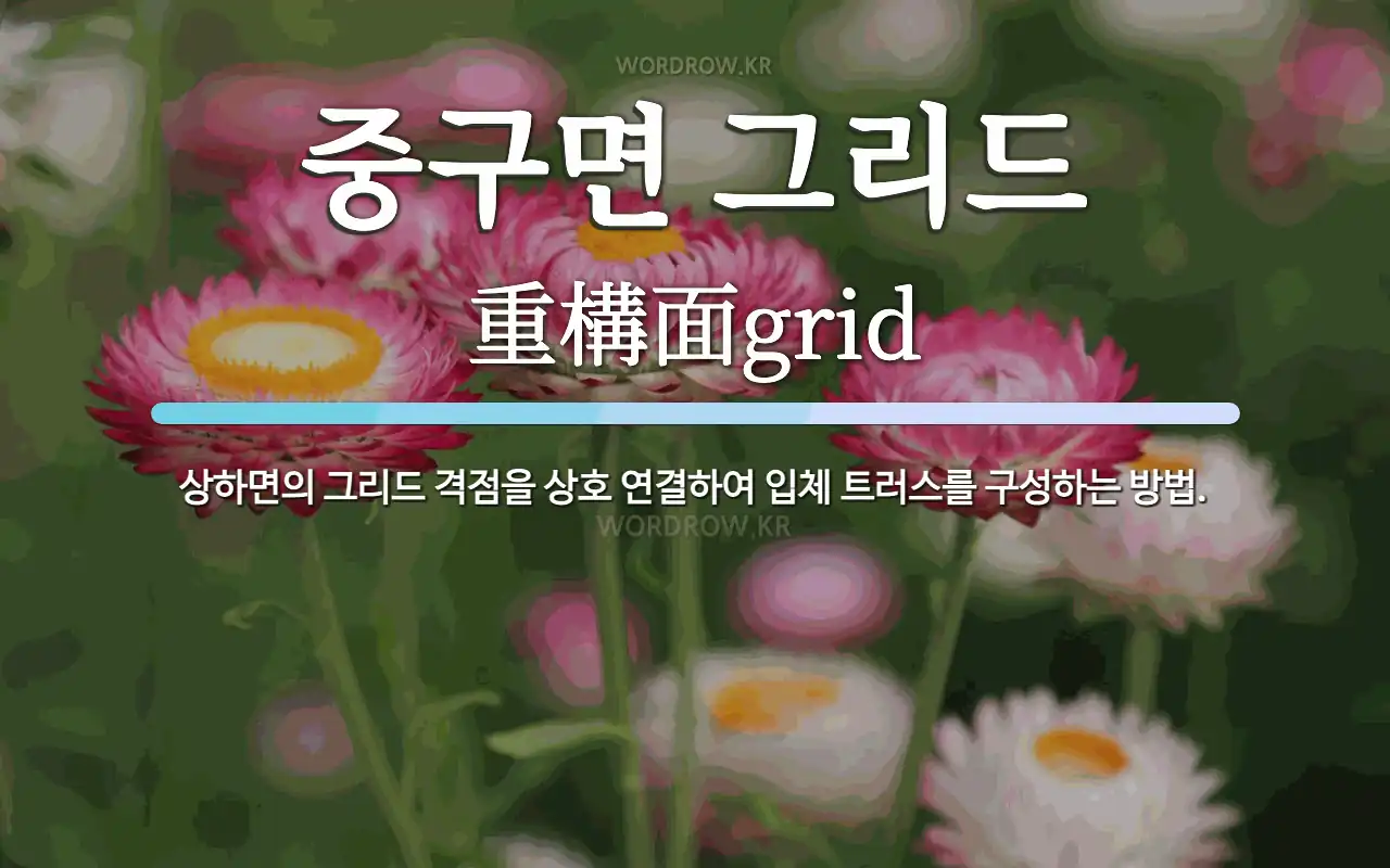 중구면 그리드 뜻: 상하면의 그리드 격점을 상호 연결하여 입체 트러스를 구성하는 방법.