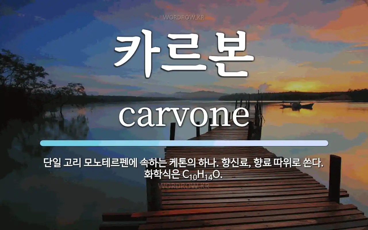 카르본 뜻: 단일 고리 모노테르펜에 속하는 케톤의 하나. 향신료, 향료 따위로 쓴다. 화학식은 C