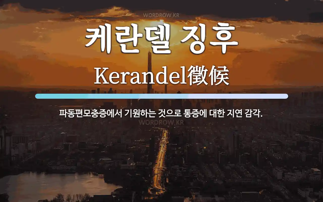 케란델 징후 뜻: 파동편모충증에서 기원하는 것으로 통증에 대한 지연 감각.