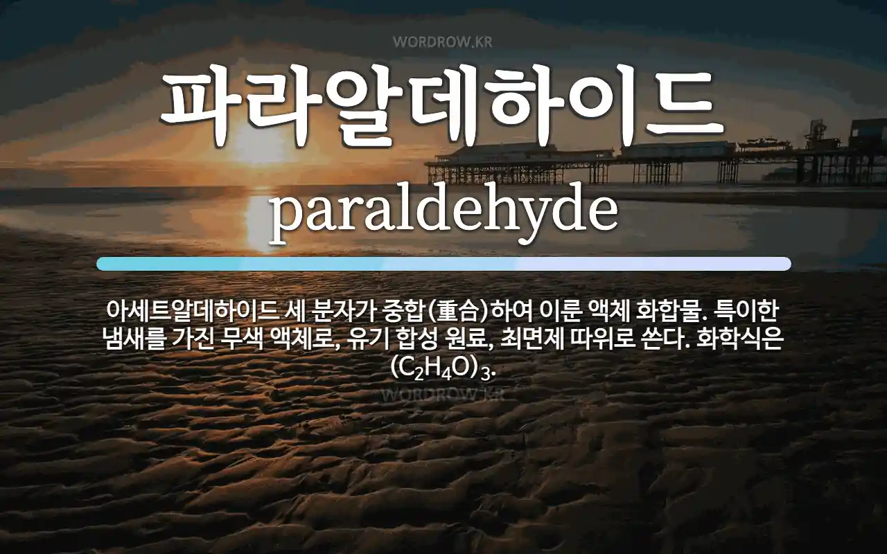 파라알데하이드 뜻: 아세트알데하이드 세 분자가 중합(重合)하여 이룬 액체 화합물. 특이한 냄새를 가진 무색 액