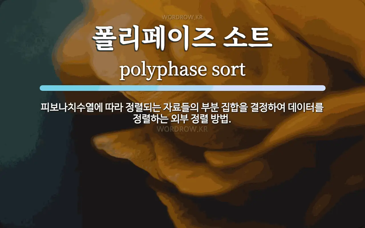 폴리페이즈 소트 뜻: 피보나치수열에 따라 정렬되는 자료들의 부분 집합을 결정하여 데이터를 정렬하는 외부 정렬 방