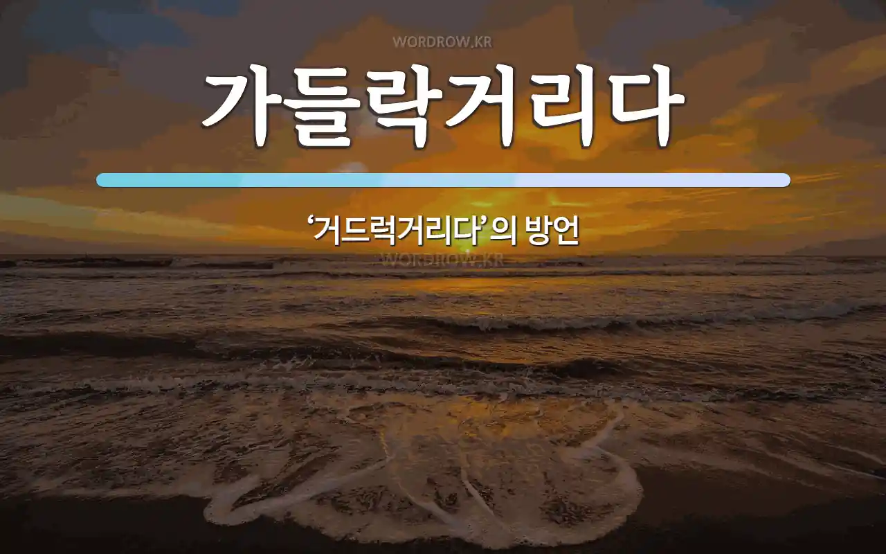 가들락거리다 뜻 ‘거드럭거리다의 방언