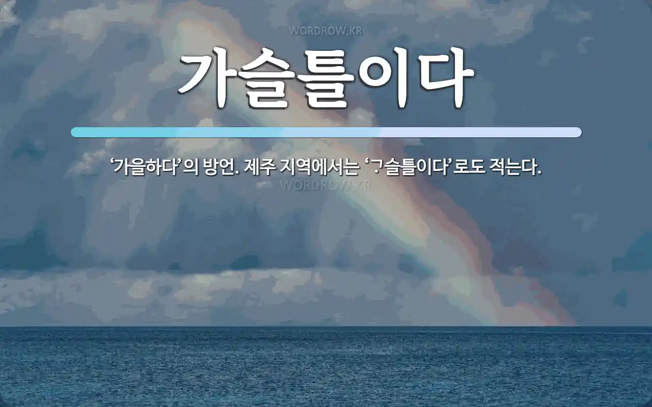 가슬틀이다 뜻 ‘가을하다의 방언 제주 지역에서는 ‘ue1a7슬틀이다로도 적는다