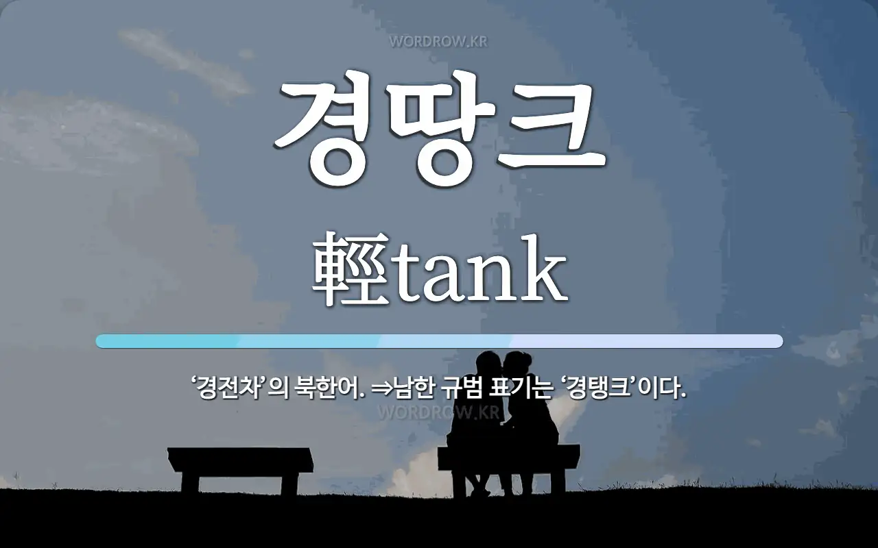 경땅크 뜻 ‘경전차의 북한어 ⇒남한 규범 표기는 ‘경탱크이다