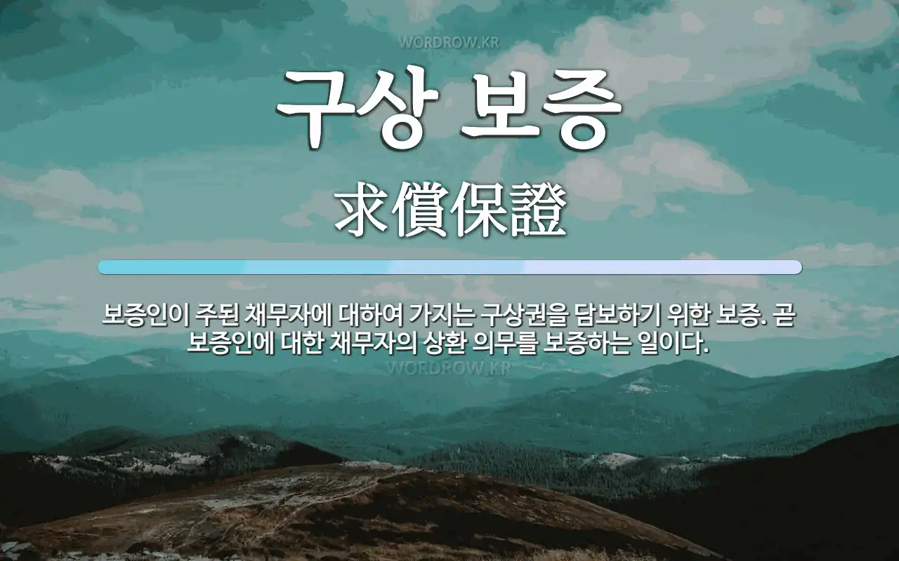 구상 보증 뜻 보증인이 주된 채무자에 대하여 가지는 구상권을 담보하기 위한 보증 곧 보증인에 대한 채무