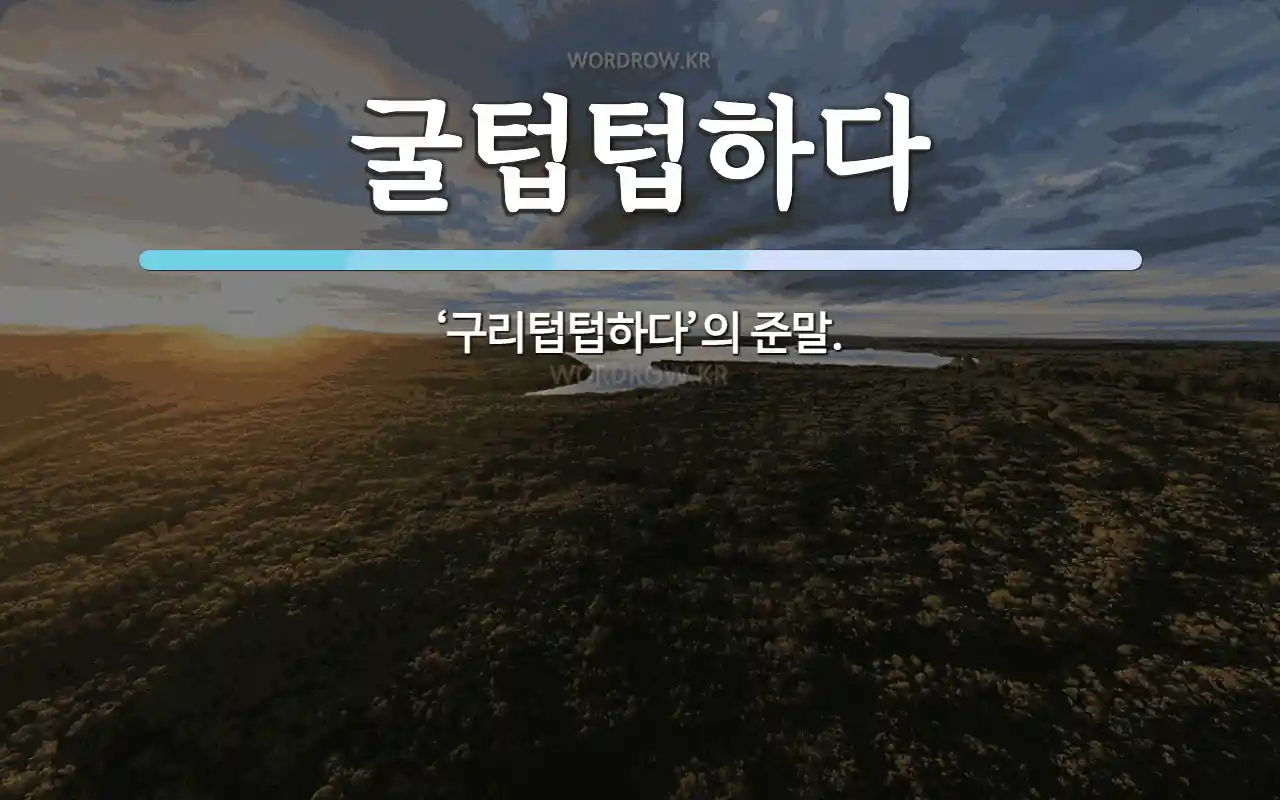 굴텁텁하다 뜻 ‘구리텁텁하다의 준말