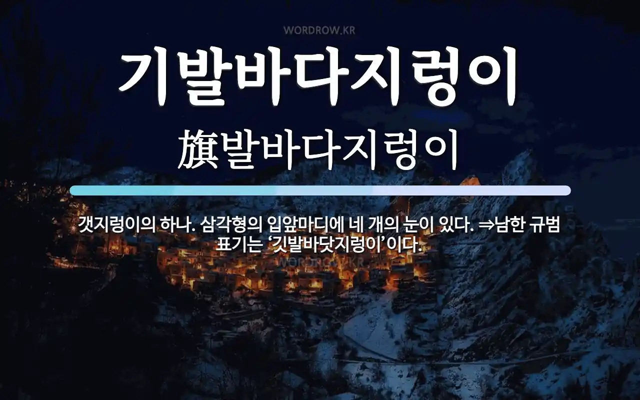 기발바다지렁이 뜻 갯지렁이의 하나 삼각형의 입앞마디에 네 개의 눈이 있다 ⇒남한 규범 표기는 ‘깃발바닷지