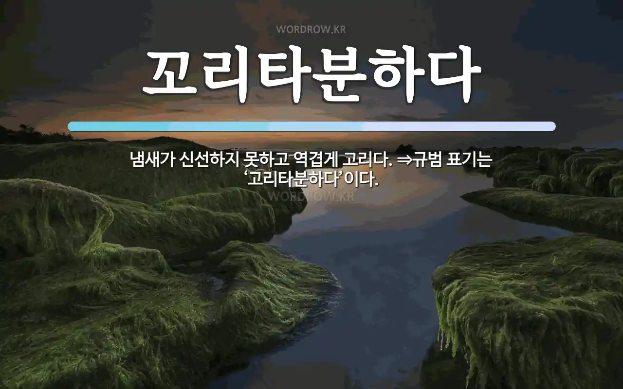 꼬리타분하다 뜻 냄새가 신선하지 못하고 역겹게 고리다 ⇒규범 표기는 ‘고리타분하다이다