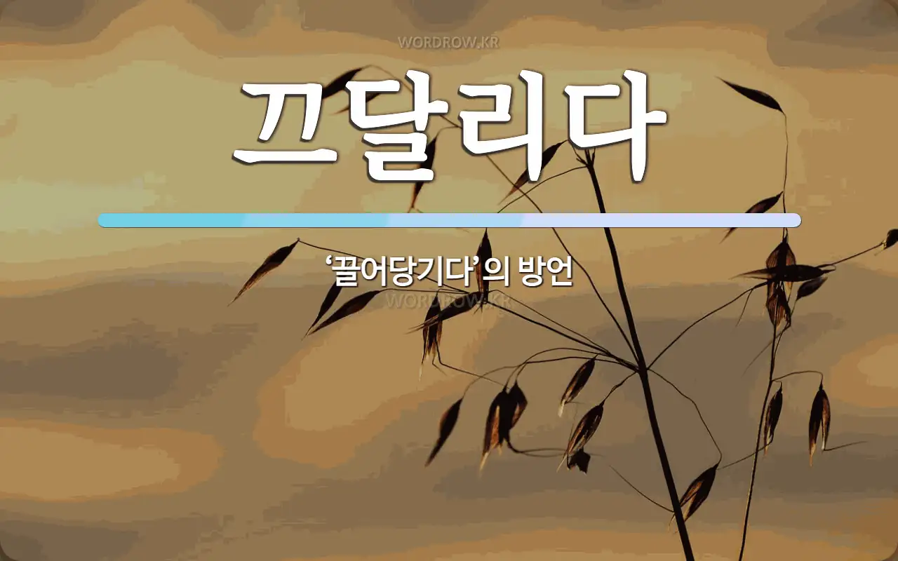 끄달리다 뜻 ‘끌어당기다의 방언