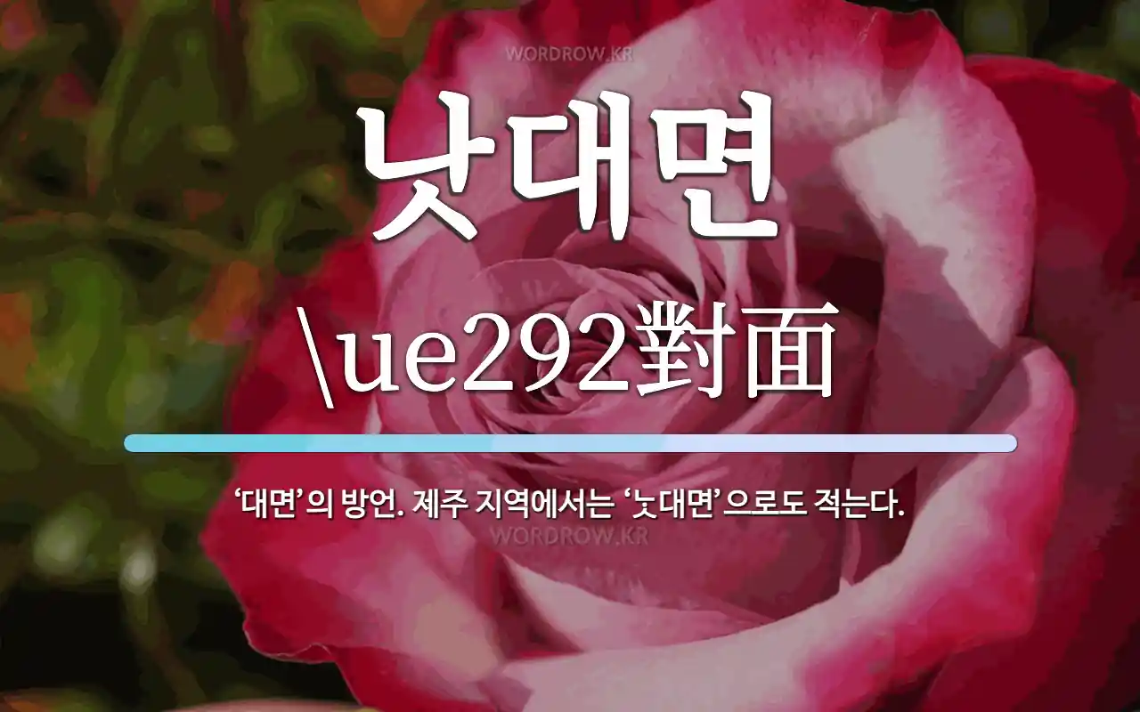 낫대면 뜻 ‘대면의 방언 제주 지역에서는 ‘ue292대면으로도 적는다