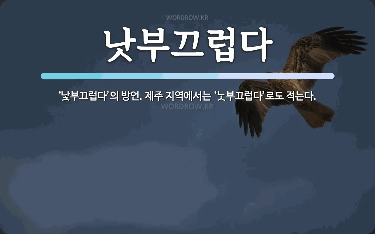 낫부끄럽다 뜻 ‘낯부끄럽다의 방언 제주 지역에서는 ‘ue292부끄럽다로도 적는다