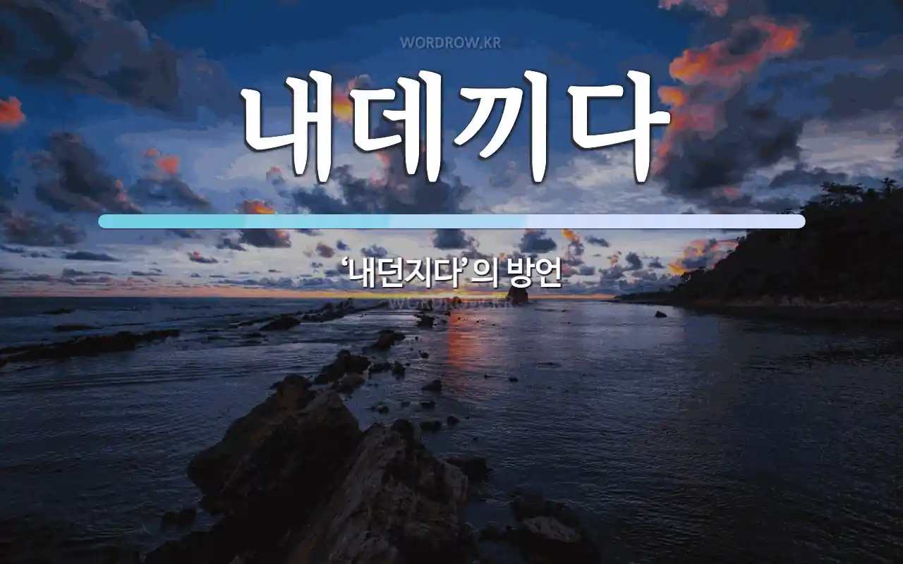내데끼다 뜻 ‘내던지다의 방언