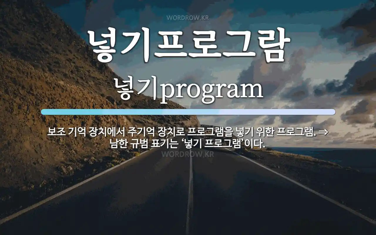 넣기프로그람 뜻 보조 기억 장치에서 주기억 장치로 프로그램을 넣기 위한 프로그램 ⇒남한 규범 표기는 ‘넣