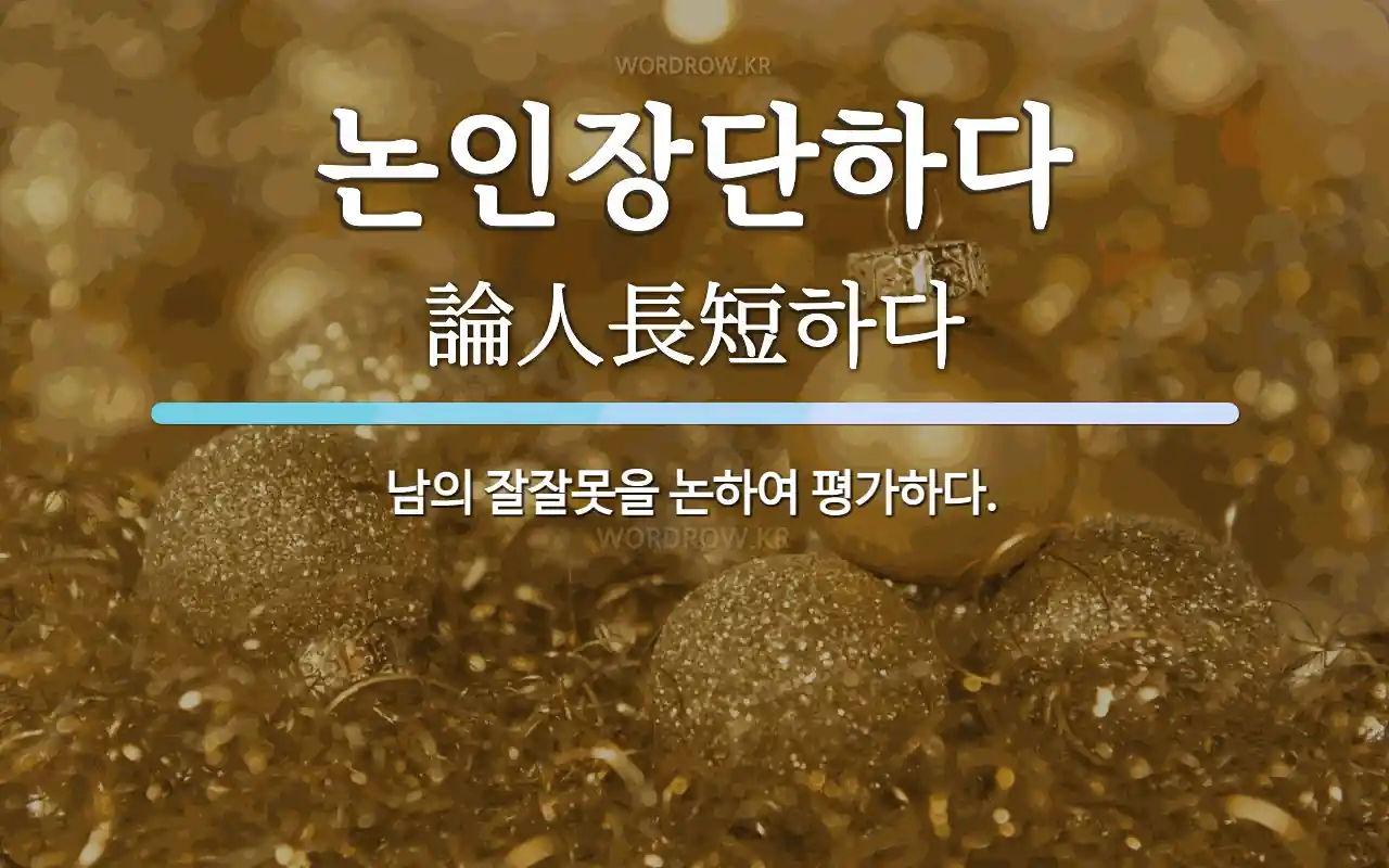 논인장단하다 뜻 남의 잘잘못을 논하여 평가하다
