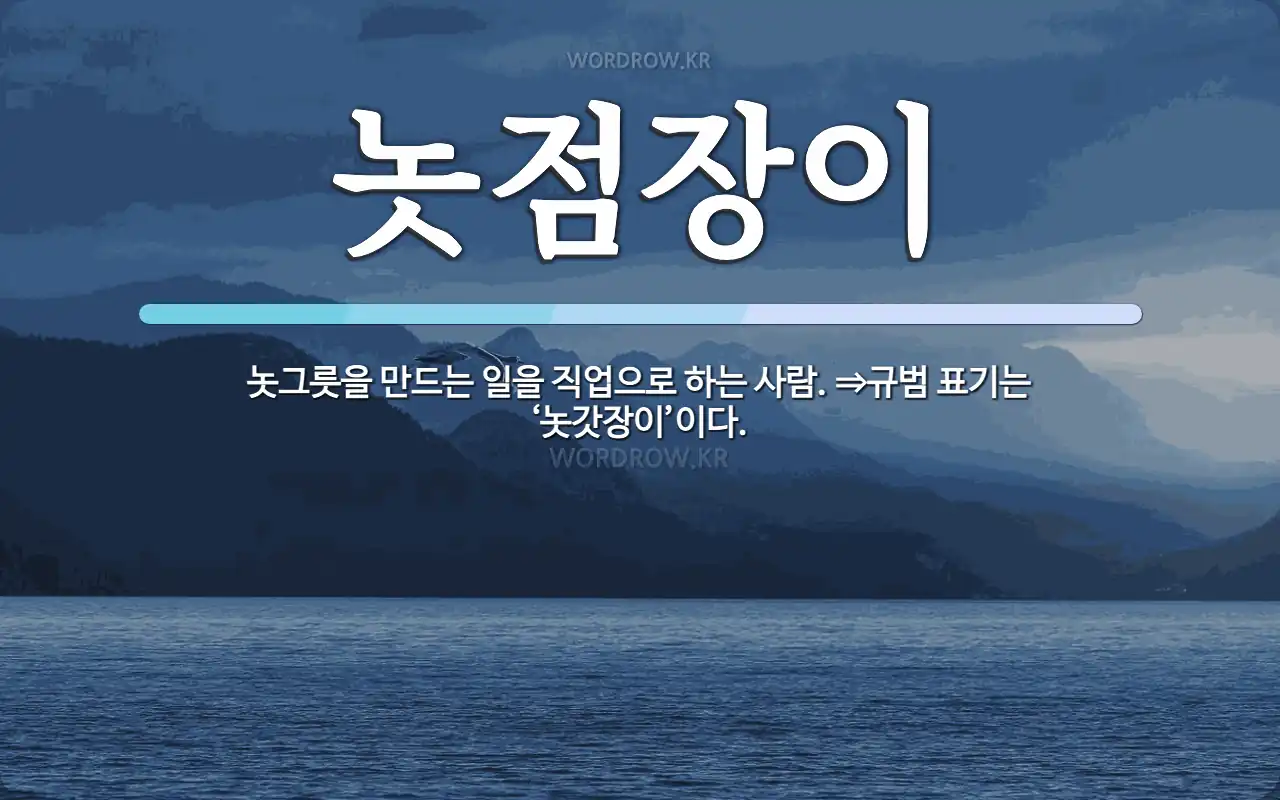 놋점장이 뜻 놋그릇을 만드는 일을 직업으로 하는 사람 ⇒규범 표기는 ‘놋갓장이이다