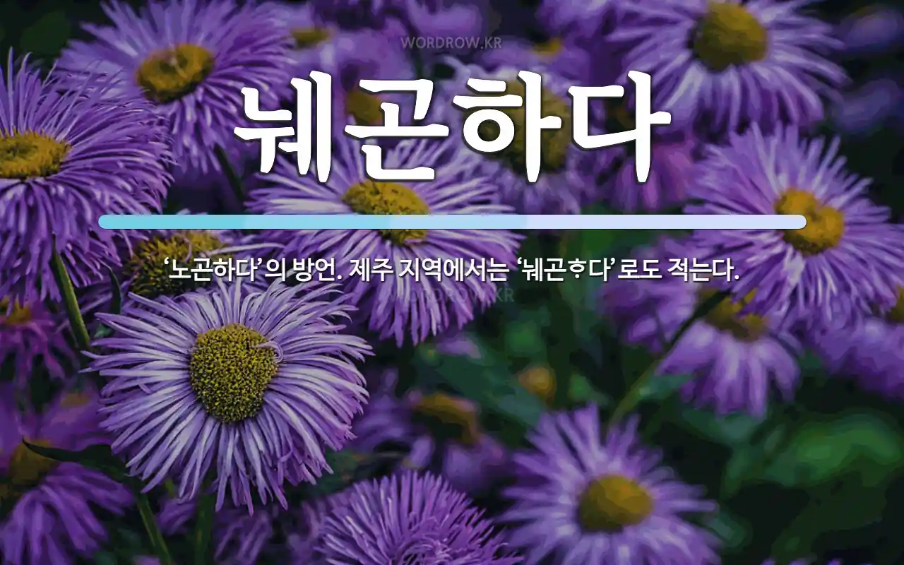 눼곤하다 뜻 ‘노곤하다의 방언 제주 지역에서는 ‘눼곤uf537다로도 적는다