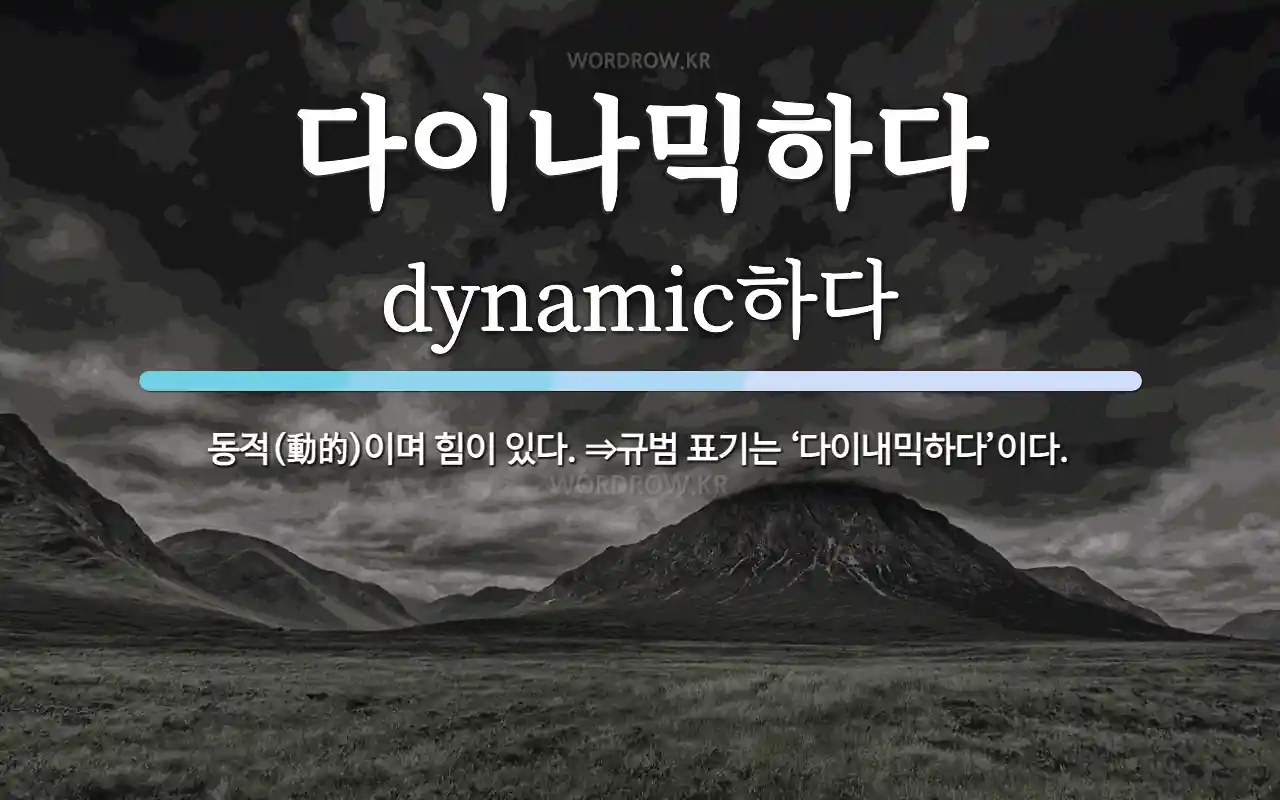 다이나믹하다 뜻 동적動的이며 힘이 있다 ⇒규범 표기는 ‘다이내믹하다이다