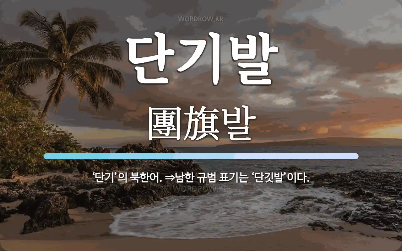 단기발 뜻 ‘단기의 북한어 ⇒남한 규범 표기는 ‘단깃발이다
