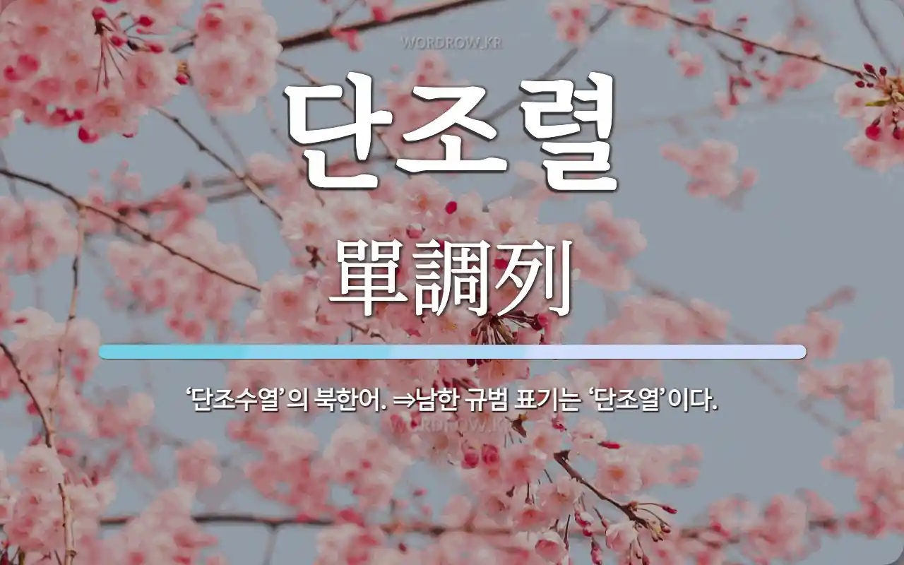 단조렬 뜻 ‘단조수열의 북한어 ⇒남한 규범 표기는 ‘단조열이다