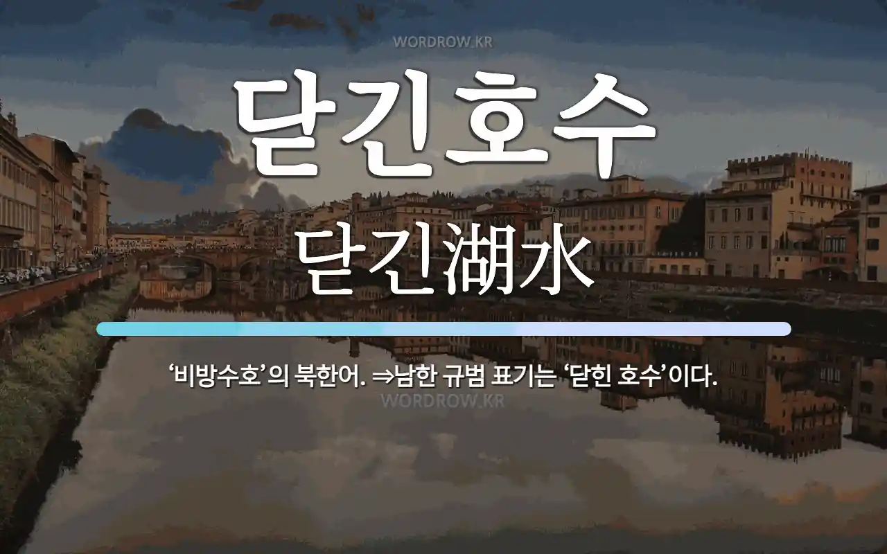 닫긴호수 뜻 ‘비방수호의 북한어 ⇒남한 규범 표기는 ‘닫힌 호수이다