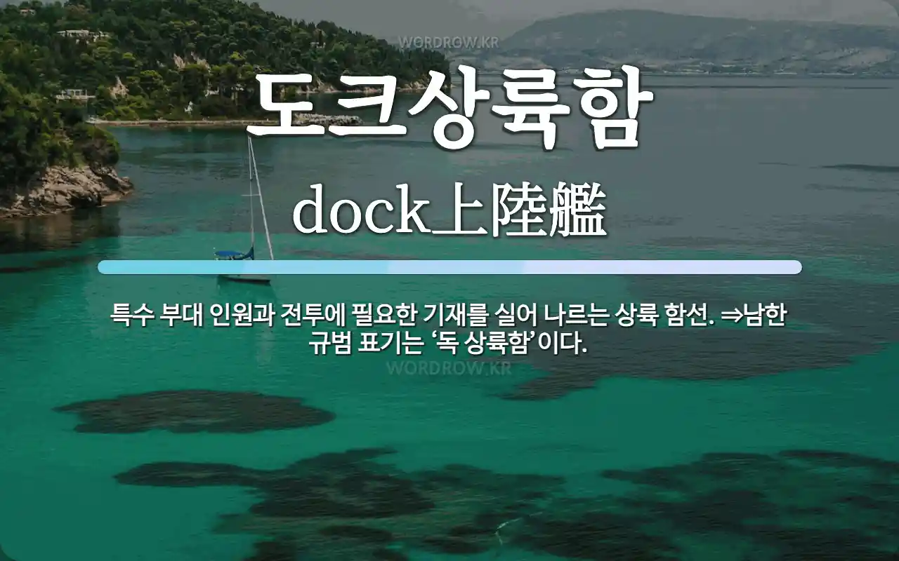 도크상륙함 뜻 특수 부대 인원과 전투에 필요한 기재를 실어 나르는 상륙 함선 ⇒남한 규범 표기는 ‘독