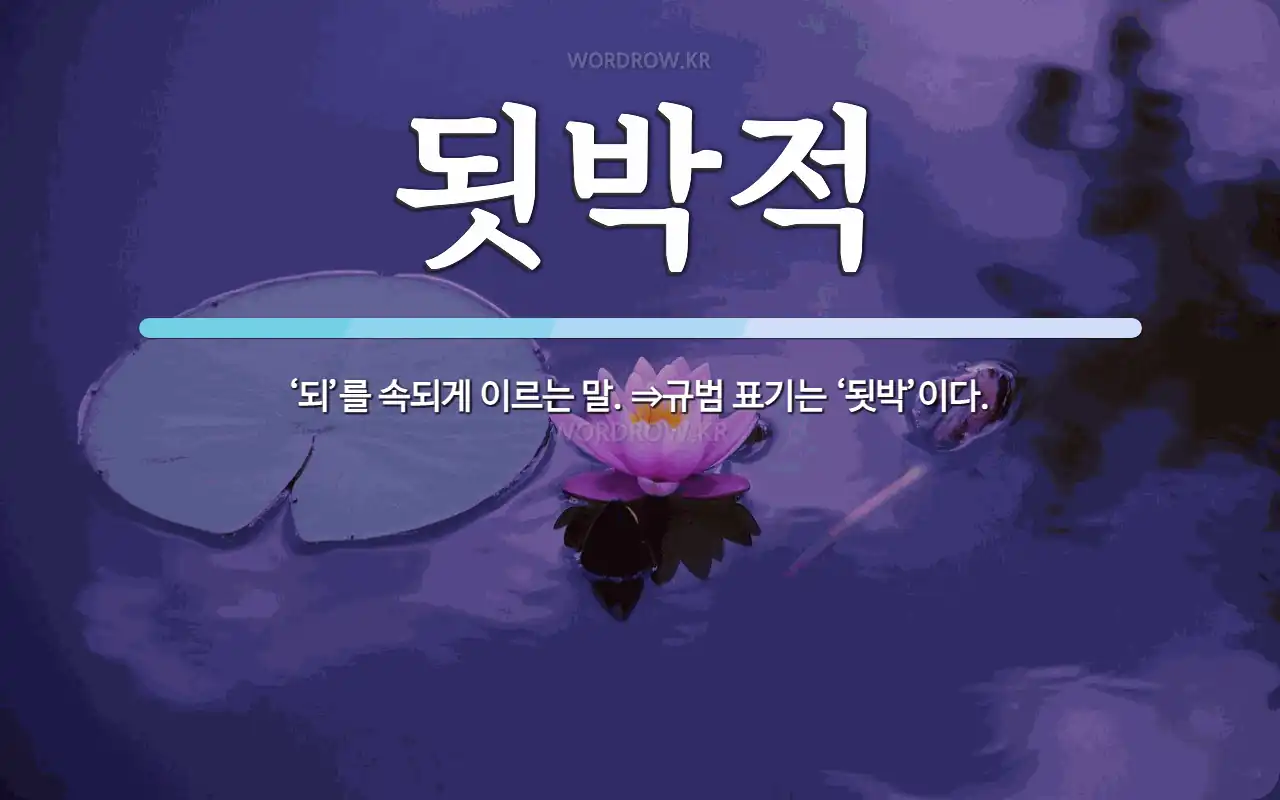 됫박적 뜻 ‘되를 속되게 이르는 말 ⇒규범 표기는 ‘됫박이다