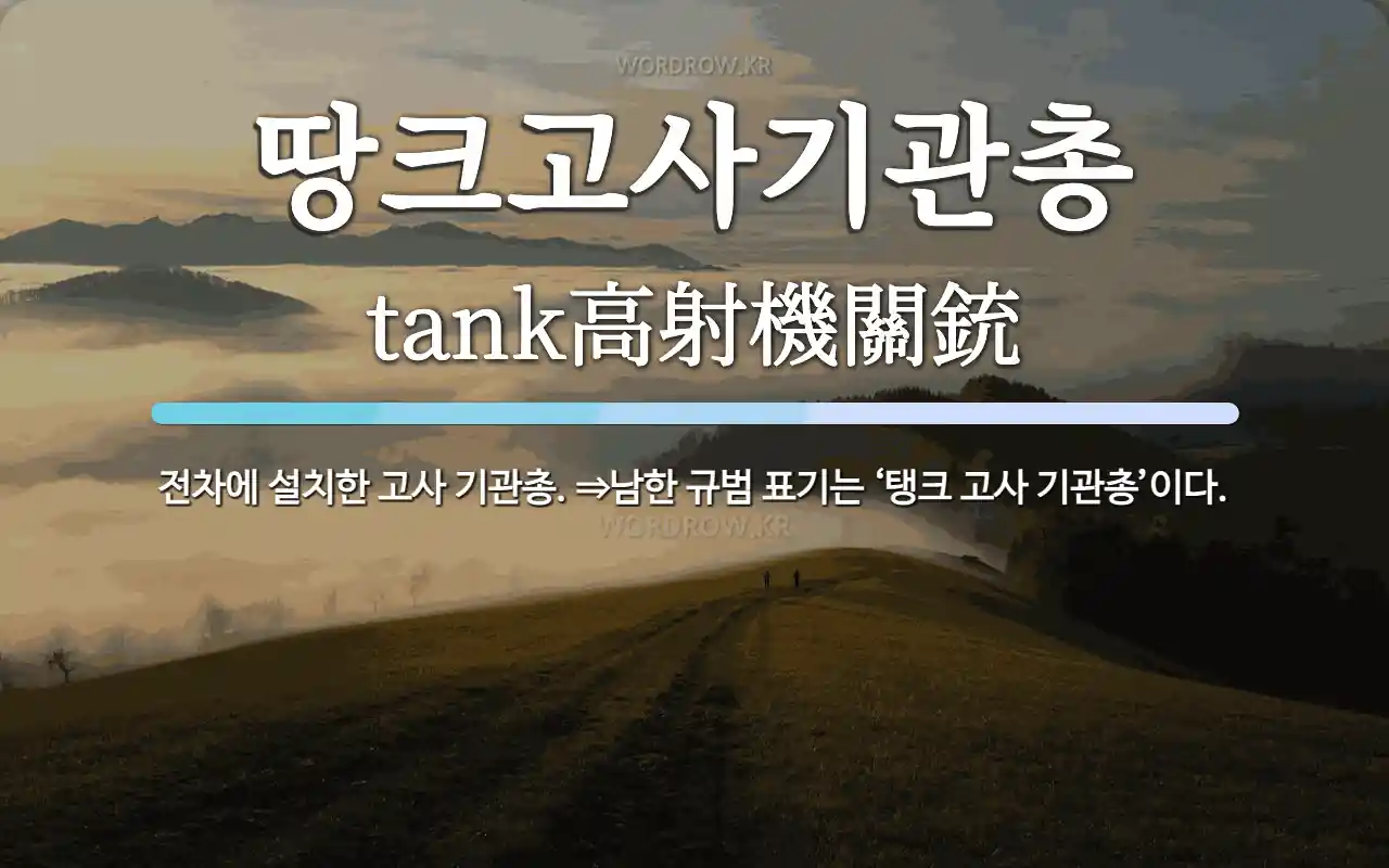 땅크고사기관총 뜻 전차에 설치한 고사 기관총 ⇒남한 규범 표기는 ‘탱크 고사 기관총이다