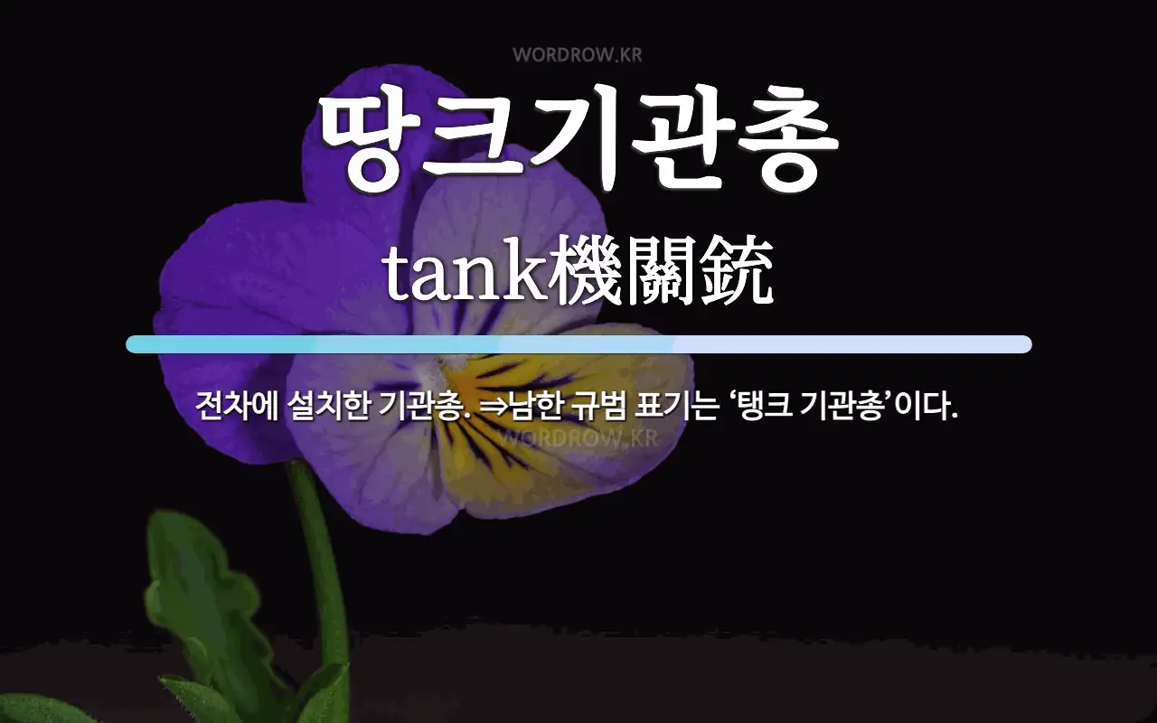 땅크기관총 뜻 전차에 설치한 기관총 ⇒남한 규범 표기는 ‘탱크 기관총이다