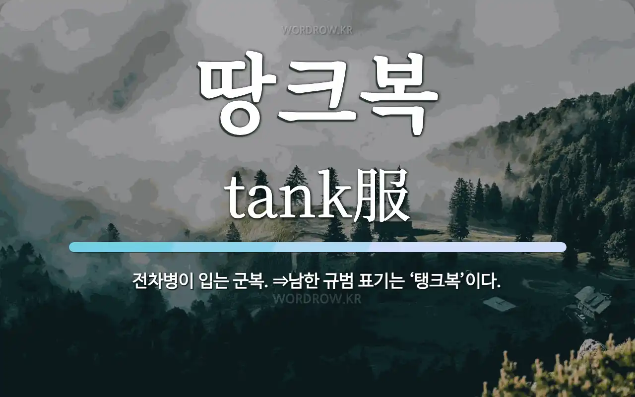 땅크복 뜻 전차병이 입는 군복 ⇒남한 규범 표기는 ‘탱크복이다