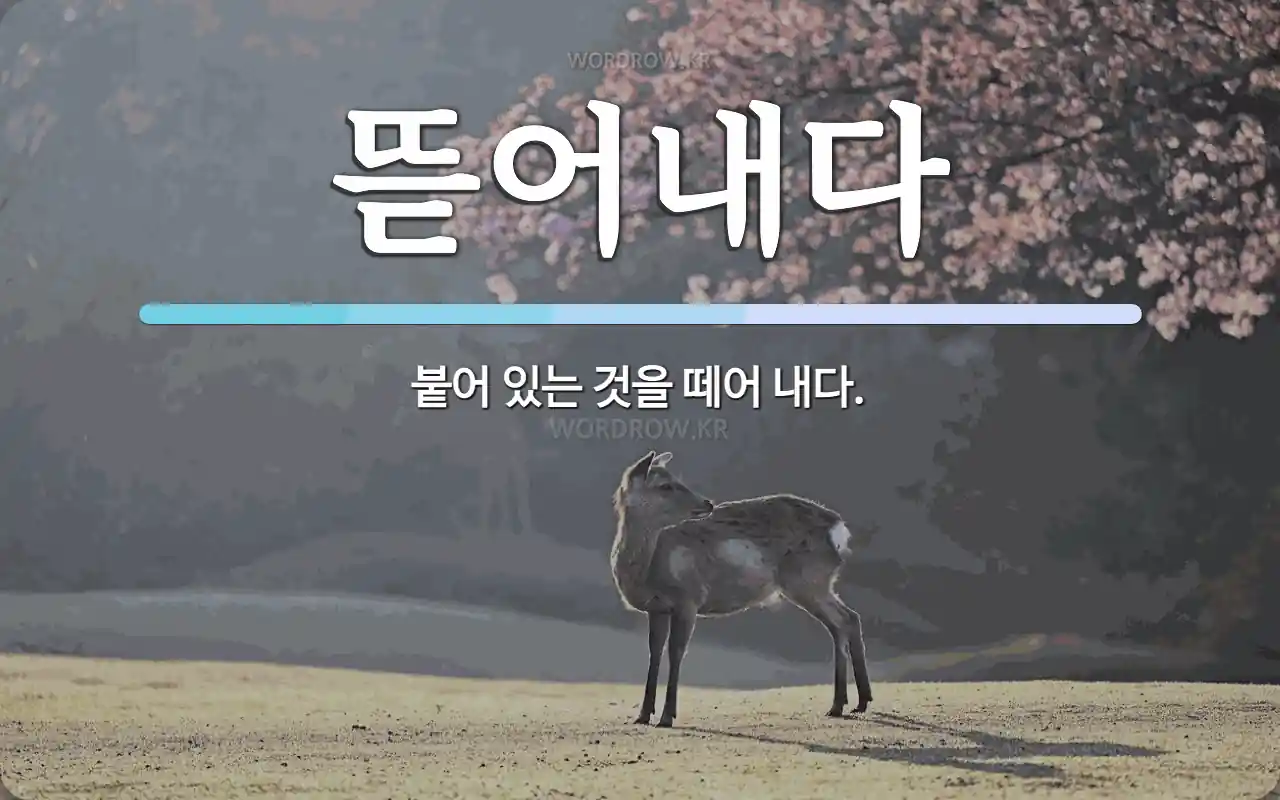 뜯어내다 뜻 붙어 있는 것을 떼어 내다
