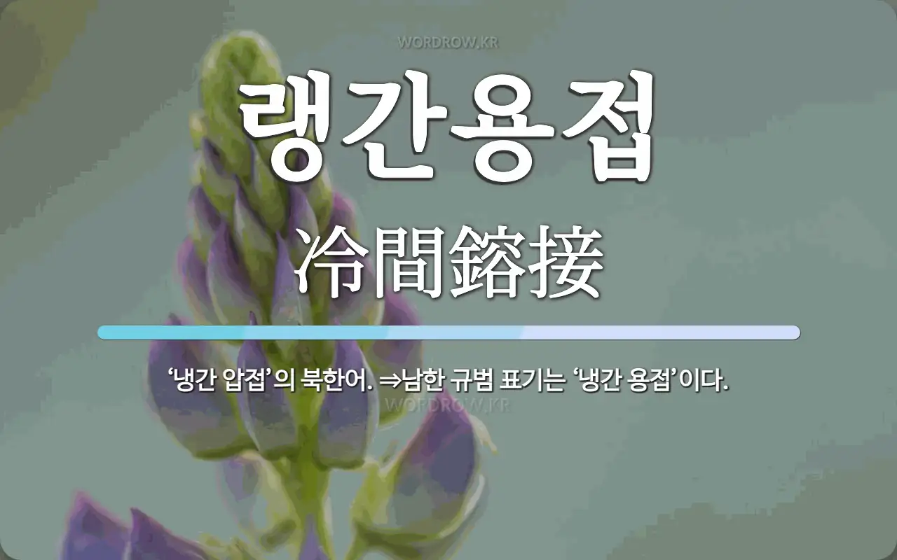 랭간용접 뜻 ‘냉간 압접의 북한어 ⇒남한 규범 표기는 ‘냉간 용접이다