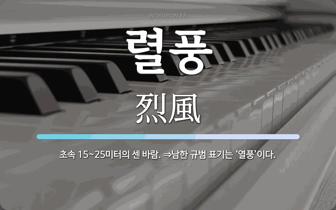 렬풍 뜻 초속 15~25미터의 센 바람 ⇒남한 규범 표기는 ‘열풍이다