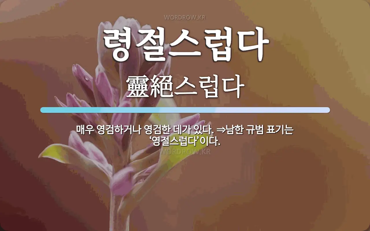 령절스럽다 뜻 매우 영검하거나 영검한 데가 있다 ⇒남한 규범 표기는 ‘영절스럽다이다