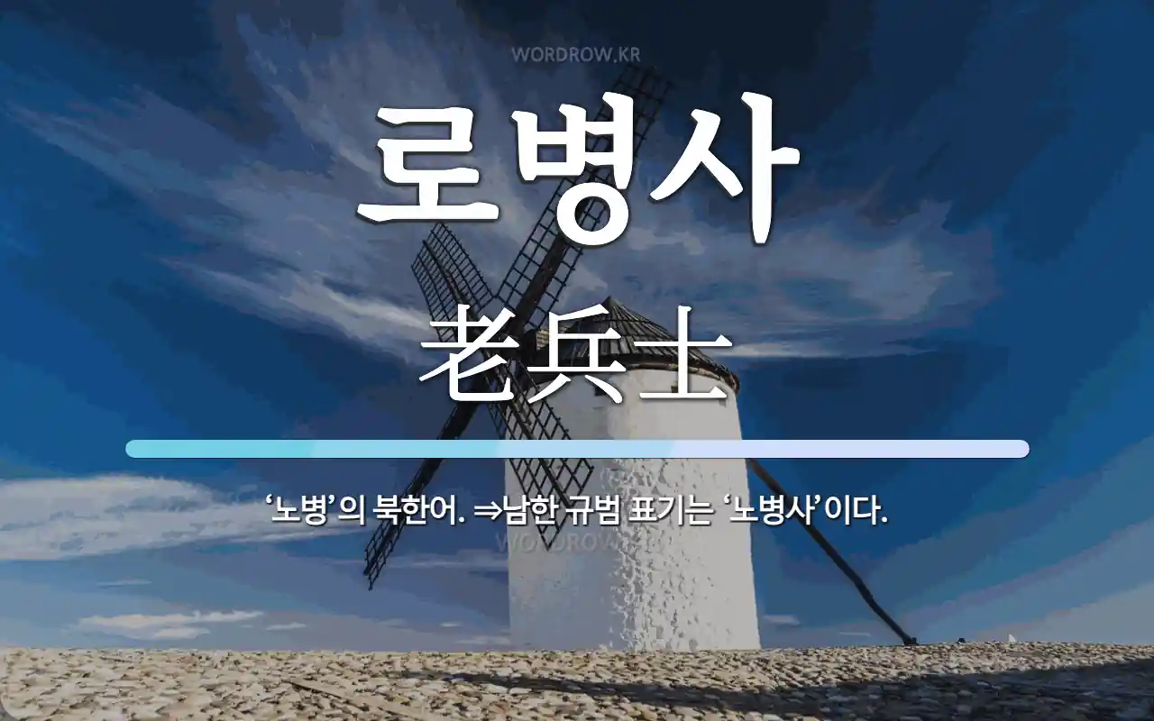 로병사 뜻 ‘노병의 북한어 ⇒남한 규범 표기는 ‘노병사이다
