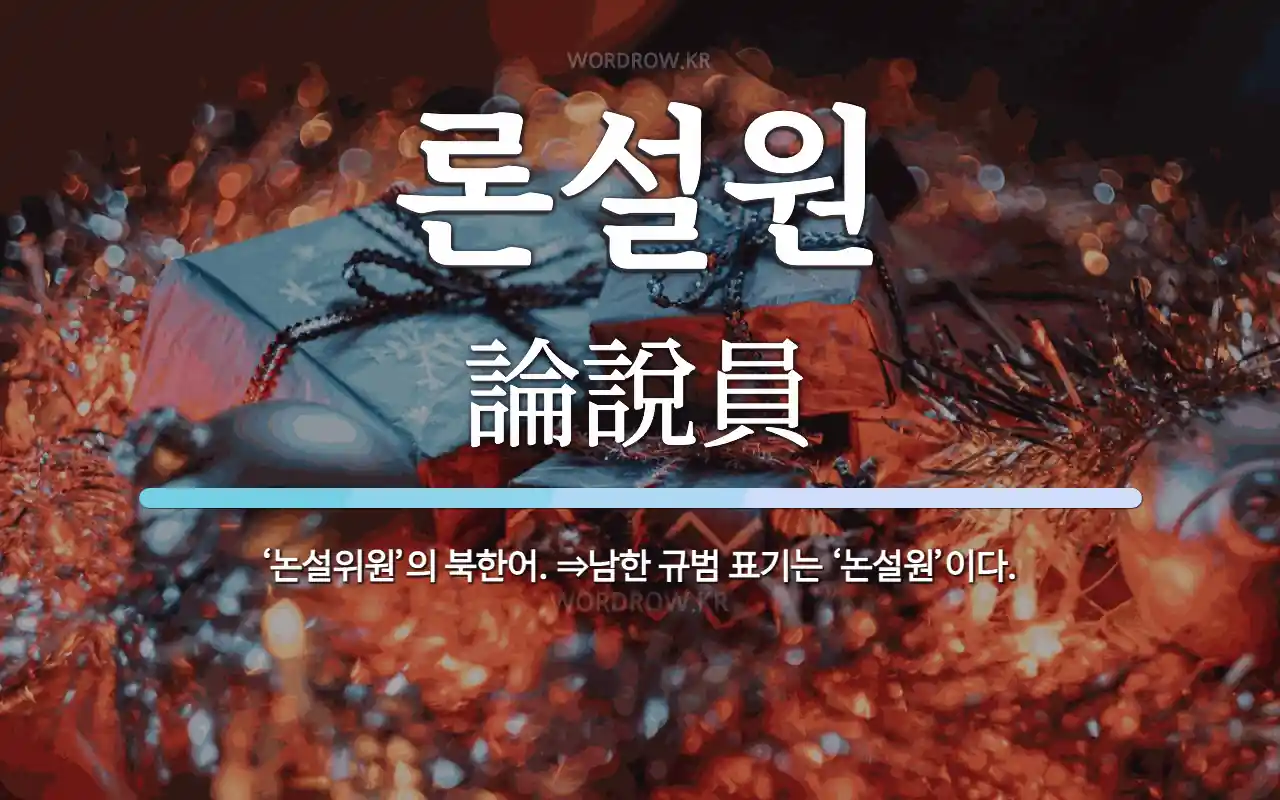 론설원 뜻 ‘논설위원의 북한어 ⇒남한 규범 표기는 ‘논설원이다