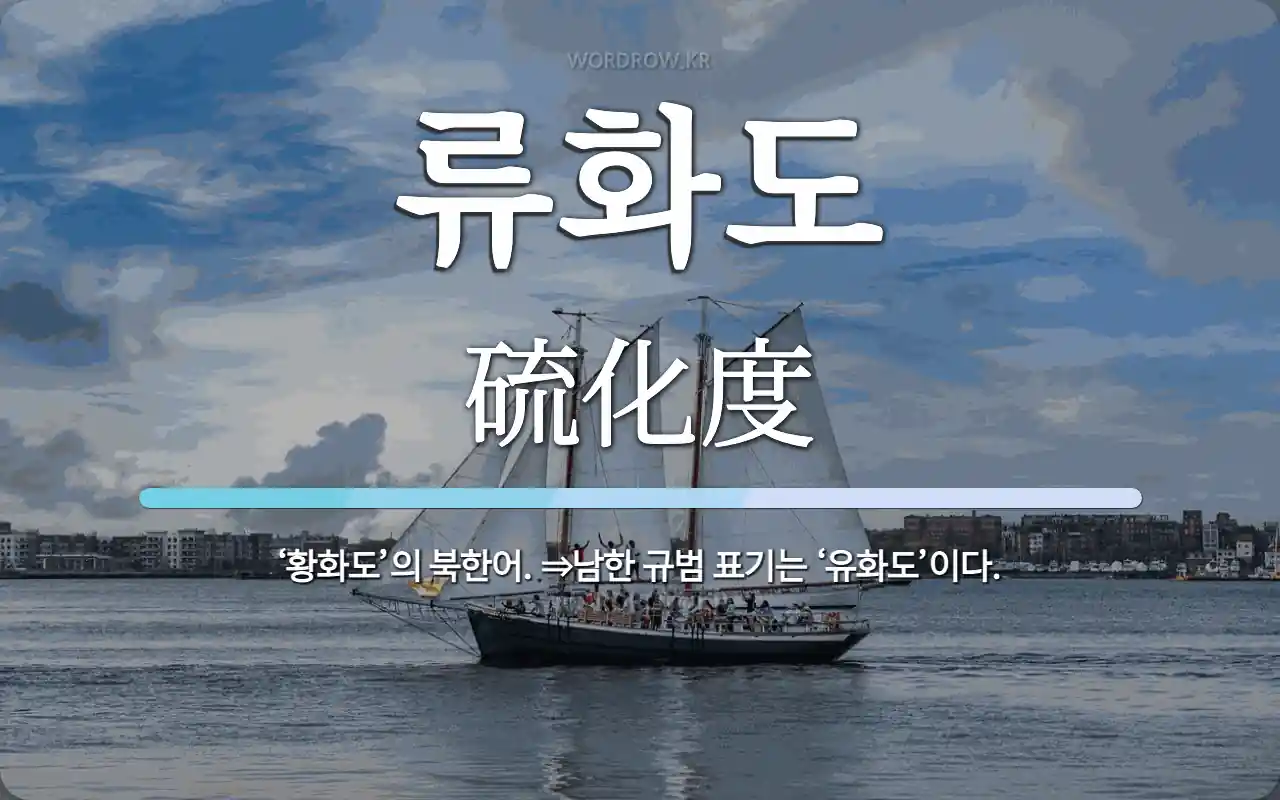 류화도 뜻 ‘황화도의 북한어 ⇒남한 규범 표기는 ‘유화도이다