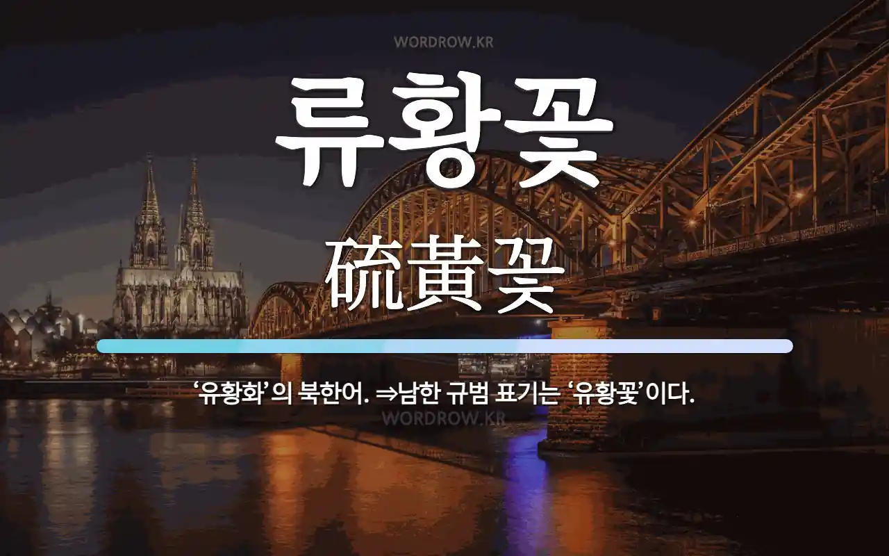 류황꽃 뜻 ‘유황화의 북한어 ⇒남한 규범 표기는 ‘유황꽃이다