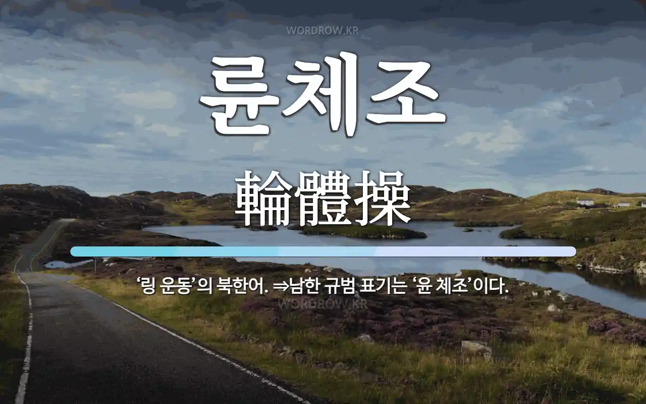 륜체조 뜻 ‘링 운동의 북한어 ⇒남한 규범 표기는 ‘윤 체조이다