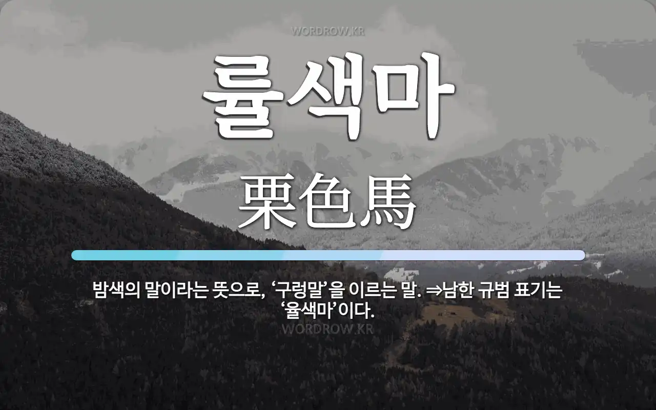 률색마 뜻 밤색의 말이라는 뜻으로 ‘구렁말을 이르는 말 ⇒남한 규범 표기는 ‘율색마이다