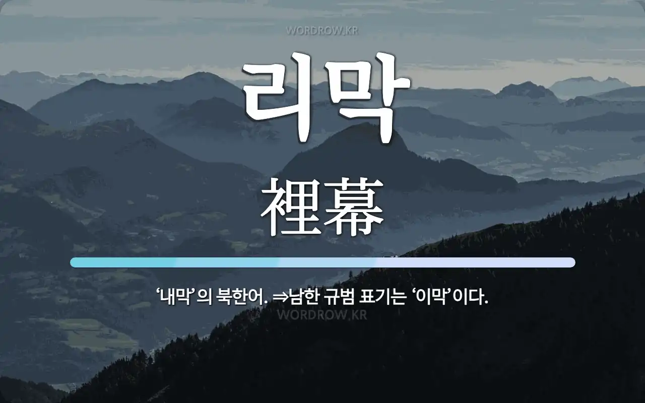 리막 뜻 ‘내막의 북한어 ⇒남한 규범 표기는 ‘이막이다