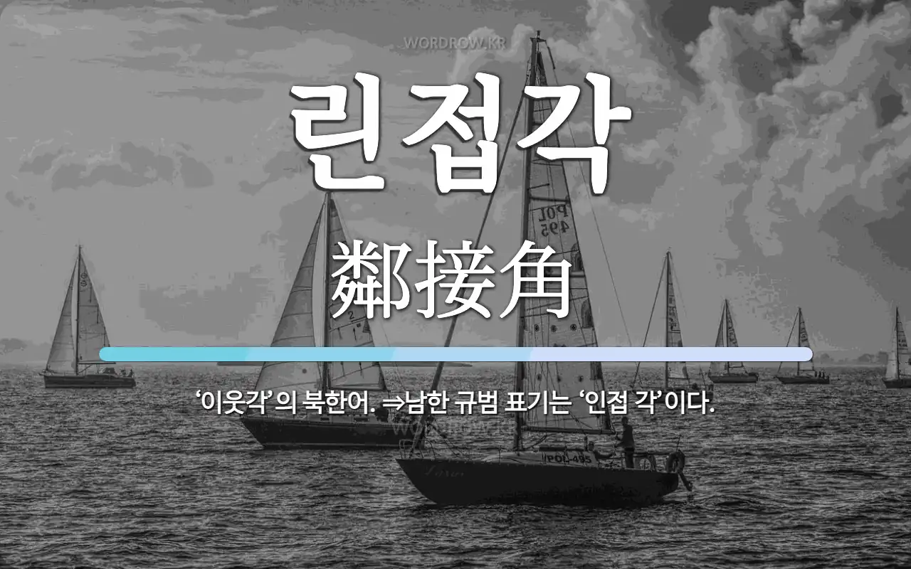 린접각 뜻 ‘이웃각의 북한어 ⇒남한 규범 표기는 ‘인접 각이다