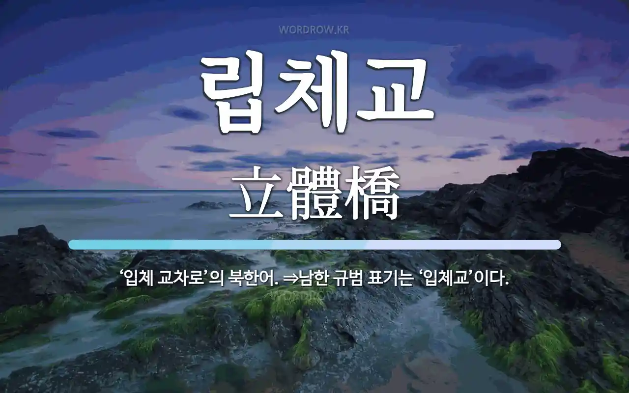 립체교 뜻 ‘입체 교차로의 북한어 ⇒남한 규범 표기는 ‘입체교이다