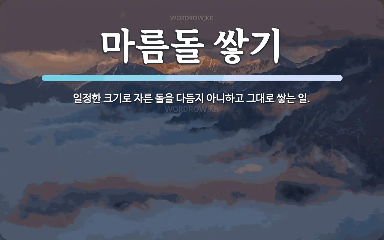 마름돌 쌓기 뜻 일정한 크기로 자른 돌을 다듬지 아니하고 그대로 쌓는 일