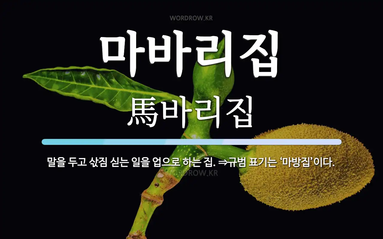 마바리집 뜻 말을 두고 삯짐 싣는 일을 업으로 하는 집 ⇒규범 표기는 ‘마방집이다