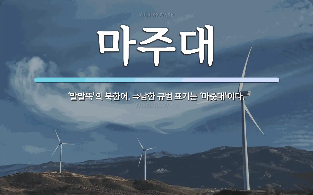 마주대 뜻 ‘말말뚝의 북한어 ⇒남한 규범 표기는 ‘마줏대이다